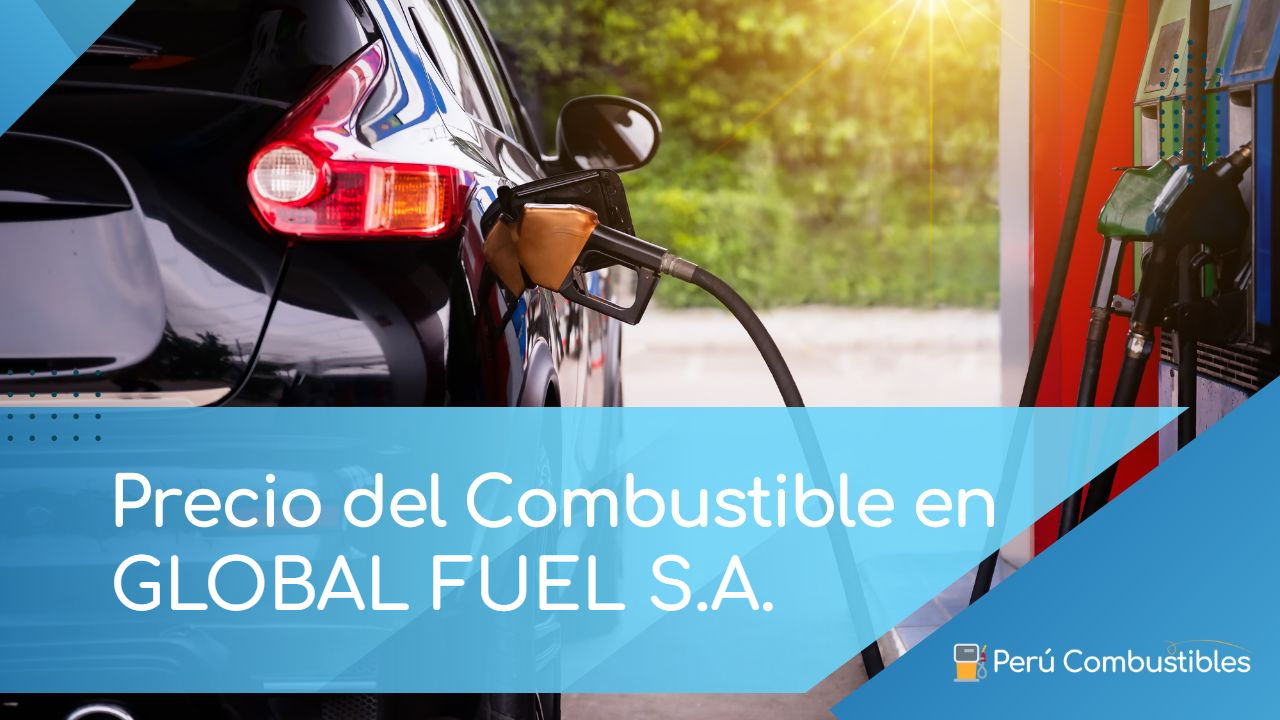 Precio del combustible en GLOBAL FUEL S.A. - Perú - Actualizados Hoy